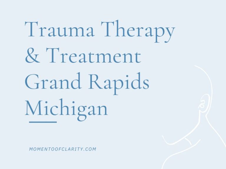 Grand Rapids Michigan Trauma Therapy | Moment of Clarity